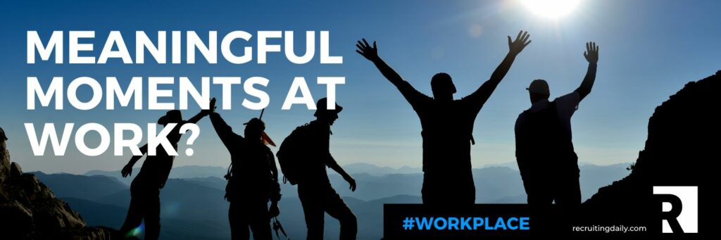 Meaningful Moments at Work - RecruitingDaily