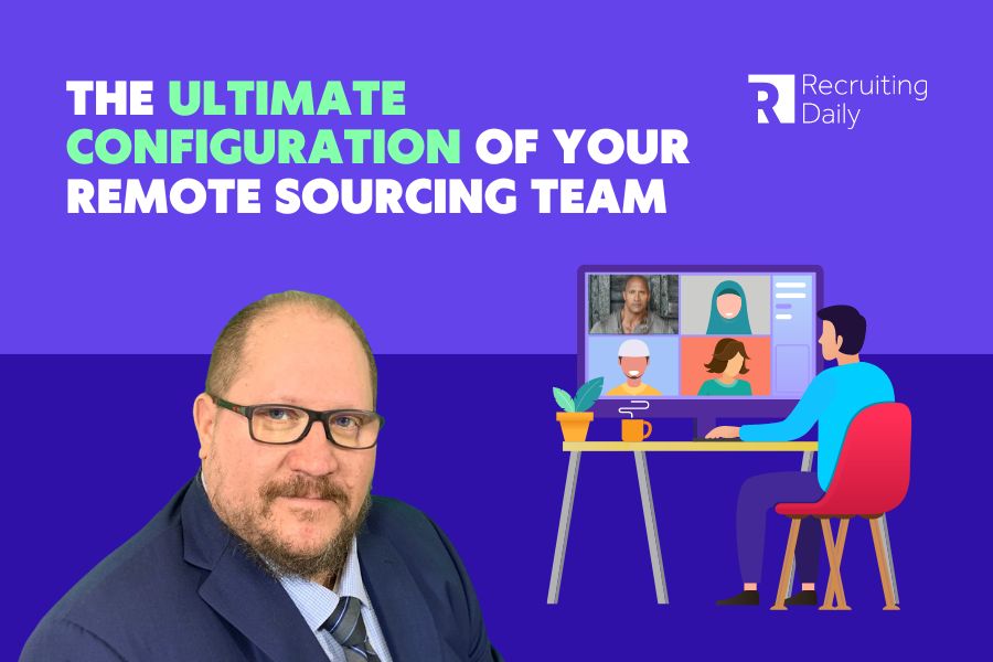 The Ultimate Configuration of Your Remote Sourcing Team - RecruitingDaily